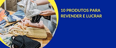 10 Produtos Para Revender E Ganhar Dinheiro