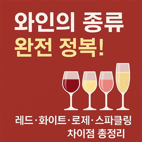 와인의 종류 완전 정복 레드·화이트·로제·스파클링 차이점 총정리
