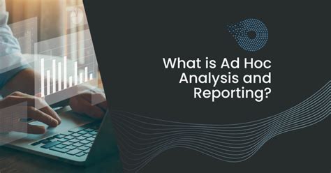 What Is Ad Hoc Analysis And Reporting And How Does It Work