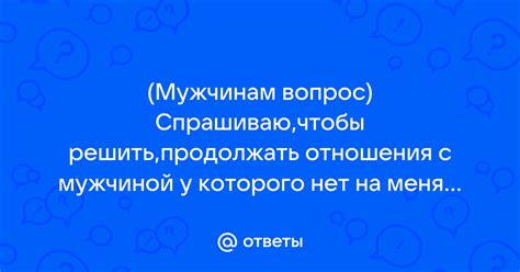 Ответы Mail Мужчинам вопрос Спрашиваючтобы решитьпродолжать