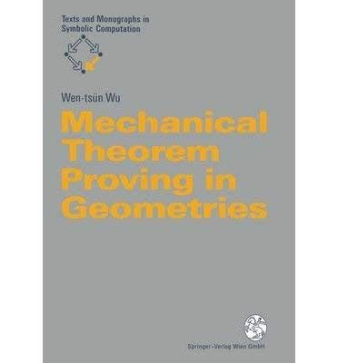 Mechanical Theorem Proving In Geometries Basic Principles Texts And Monographs In Symbolic