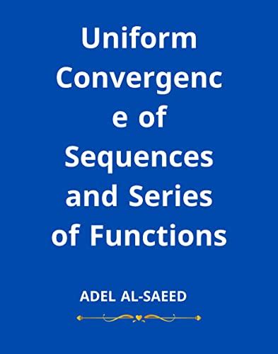 Uniform Convergence Of Sequences And Series Of Functions By Adel Al Saeed Goodreads