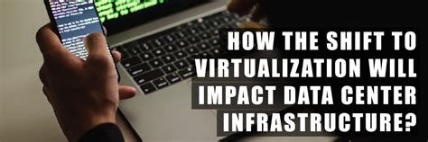 How The Shift To Virtualization Will Impact Data Center