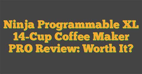 Ninja Programmable Xl 14 Cup Coffee Maker Pro Review Worth It