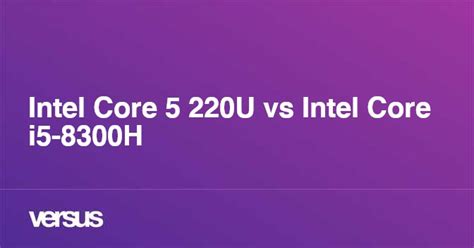 Intel Core 5 220u Vs Intel Core I5 8300h What Is The Difference