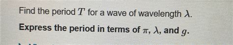 Solved Find The Period T ﻿for A Wave Of Wavelength λ Express