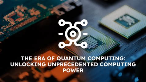 the era of quantum computing unlocking unprecedented computing power