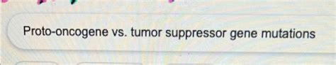 Solved Proto Oncogene Vs ﻿tumor Suppressor Gene Mutations