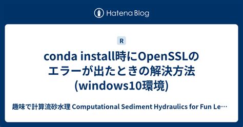 conda install時にopensslのエラーが出たときの解決方法 windows10環境 趣味で計算流砂水理