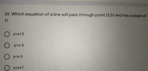 Solved 59 Which Equation Of A Line Will Pass Through Point 25 And Has A Slope Of 1 Yx3