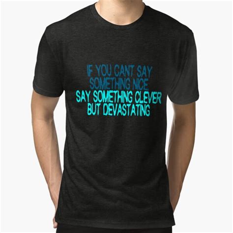 If You Cant Say Something Nice Say Something Clever But Devastating