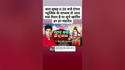 कल सुबह 6 30 बजे एंगल म्यूजिक के माध्यम से हमार नया गाना बोल बम सॉन्ग आप सबके बीच में आ रहल बा