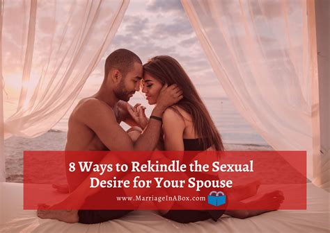 8 Ways To Rekindle The Sexual Desire For Your Spouse