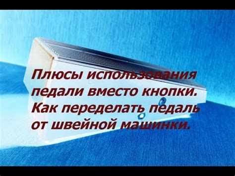 Плюсы использования педали вместо кнопки. Как переделать педаль от ...