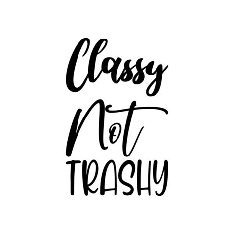 Stay Classy Not Trashy Quotes At Ethan Spedding Blog