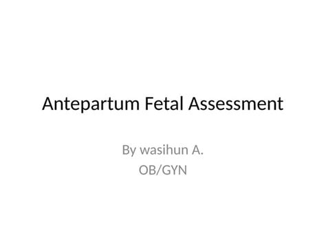 Antepartum Fetal Assessmentpptxantepartum Fetal Assessmentpptx