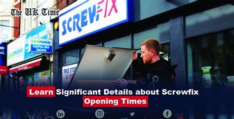 Learn Significant Details About Screwfix Opening Times The Uk Time