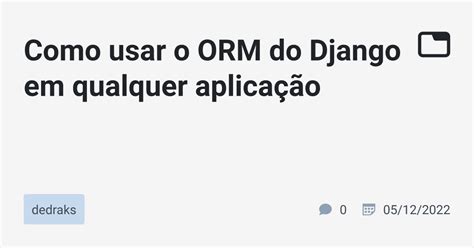 Como usar o ORM do Django em qualquer aplicação dedraks TabNews