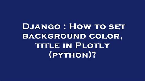 Django How To Set Background Color Title In Plotly Python Youtube