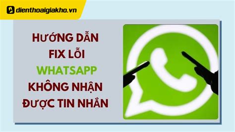 Hướng Dẫn Fix Lỗi Whatsapp Không Nhận được Tin Nhắn Hiệu Quả Nhất