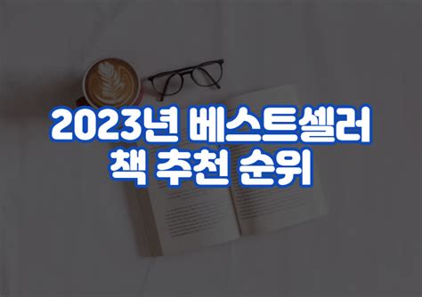 2023년 베스트셀러 책 추천 순위 Best 5 올해 이달의 금주의 최근 신간 소설 베스트셀러 책 추천 에세이 추리소설 시집 청소년 일본 소설