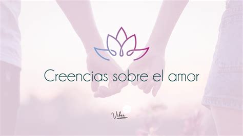 Creencias Sobre El Amor Youtube