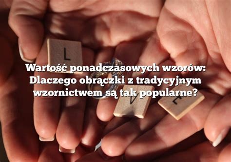 Wartość ponadczasowych wzorów Dlaczego obrączki z tradycyjnym wzornictwem są tak popularne