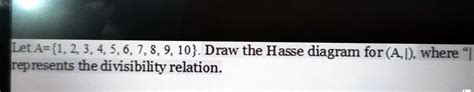 solved let a 1 2 3 45 6 7 8 9 10 draw the hasse diagram for a