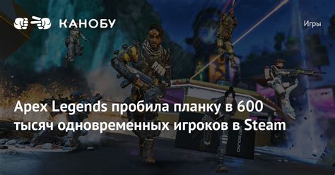 Apex Legends пробила планку в 600 тысяч одновременных игроков в Steam