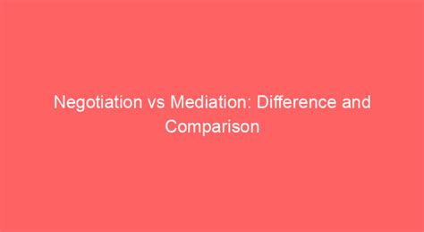Negotiation Vs Mediation Difference And Comparison