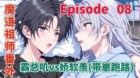 魔道祖師番外之霸总叽的娇软羡（带崽跑路）第8集：我去那个人好帅啊帅又怎么啦不要想了 陳情令 肖戰 王一博 动漫 魔道祖師 Youtube