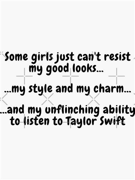 Some Girls Just Cant Resist My Good Looksand My Unflinching