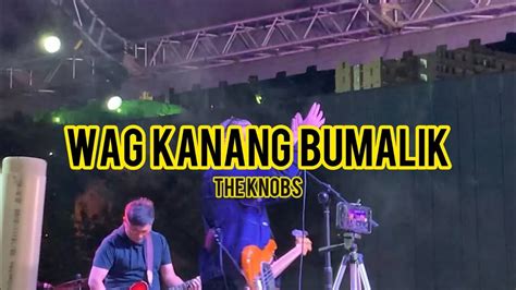 Wag Kanang Bumalik The Knobs Live At Marikina Sports Center WCC