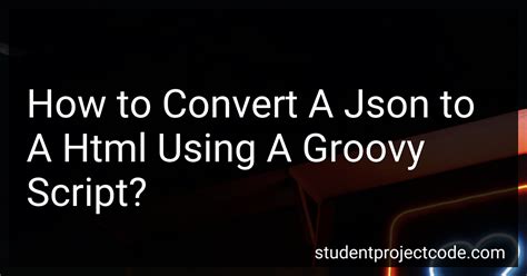 How To Convert A Json To A Html Using A Groovy Script In 2024