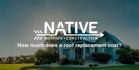 How Much Does A Roof Replacment Cost By Native Roofing
