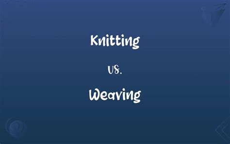 Knitting Vs Weaving Whats The Difference