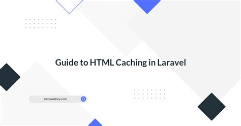Guide To HTML Caching In Laravel Laraveldiary