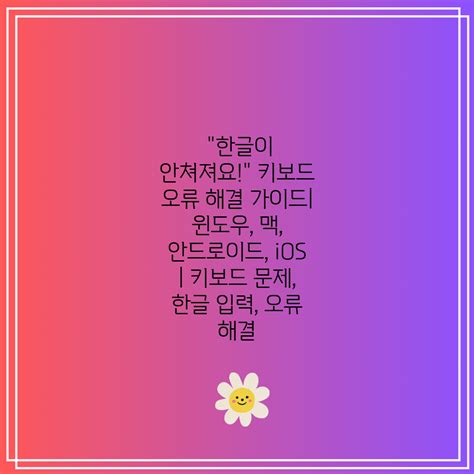 한글이 안쳐져요 키보드 오류 해결 가이드 윈도우 맥 안드로이드 Ios 키보드 문제 한글 입력 오류 해결