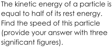 Solved The Kinetic Energy Of A Particle Is Equal To Half Of Its Rest