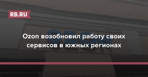 Ozon возобновил работу своих сервисов в южных регионах | RB.RU