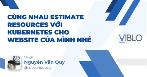Cùng Nhau Estimate Resources Với Kubernetes Cho Website Của Mình Nhé