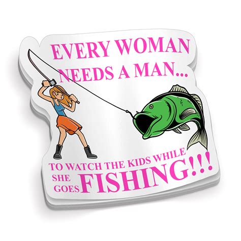 Every Woman Needs A Man Funny Fishing Sticker