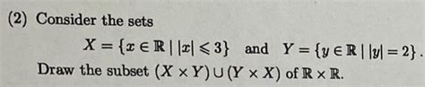 Solved 2 Consider The Sets X X∈r∣∣x∣⩽3 And Y Y∈r∣∣y∣2