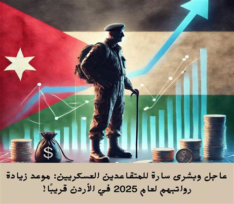 عاجل وبشرى سارة للمتقاعدين العسكريين موعد زيادة رواتبهم لعام 2025 في