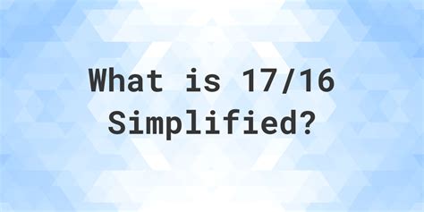 What Is 17 16 Simplified To Simplest Form Calculatio