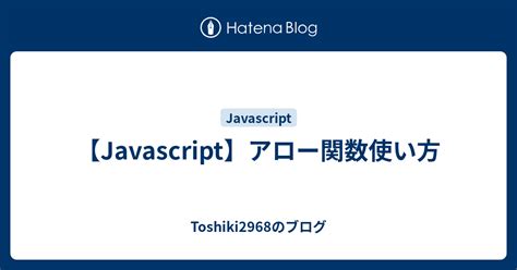 【javascript】アロー関数使い方 Toshiki2968の技術ブログ