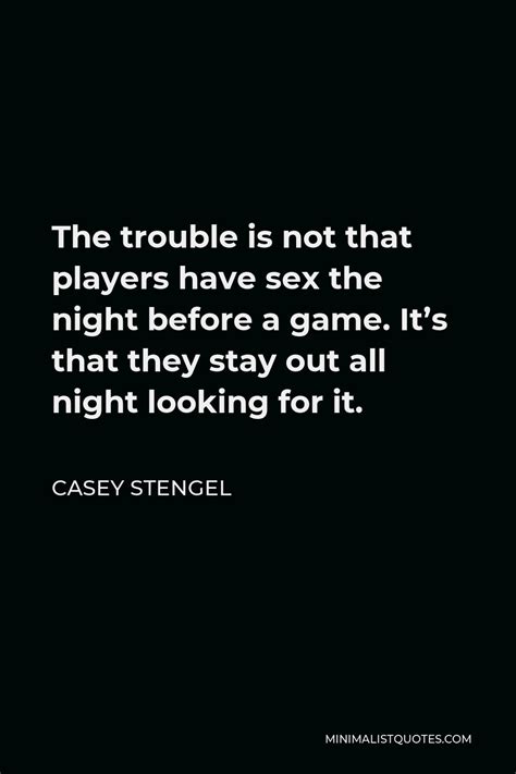 Casey Stengel Quote The Trouble Is Not That Players Have Sex The Night