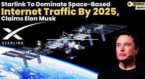 Starlink To Dominate Space Based Internet Traffic By 2025 Claims Elon Musk