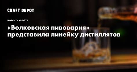 «Волковская пивоварня» представила линейку дистиллятов - CraftDepot