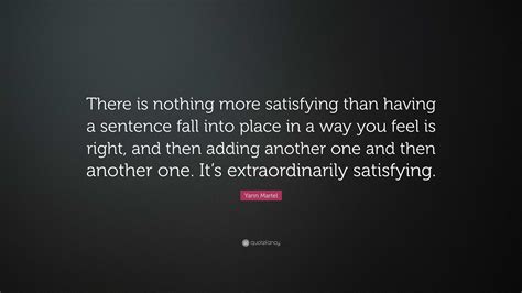 Yann Martel Quote There Is Nothing More Satisfying Than Having A
